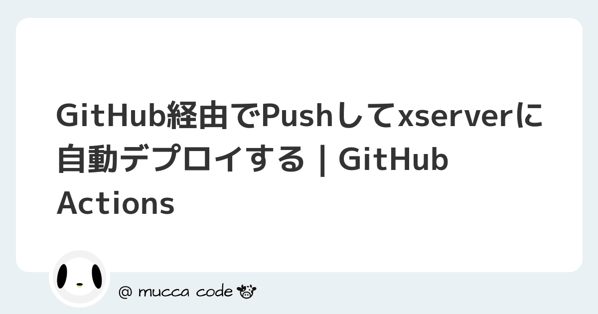 GitHub経由でPushしてxserverに自動デプロイする｜GitHub Actions ｜ mucca code